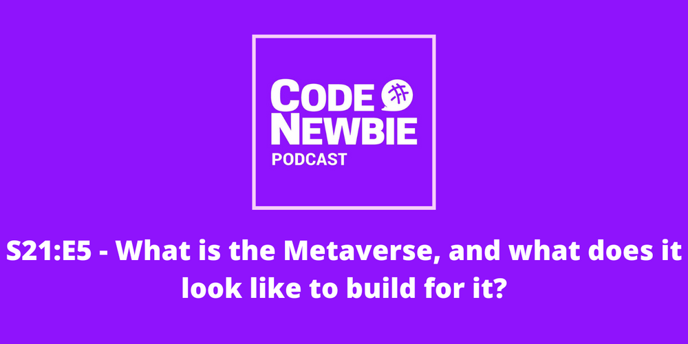The CodeNewbie Podcast, S21:E5 — What is the Metaverse and what does it ...