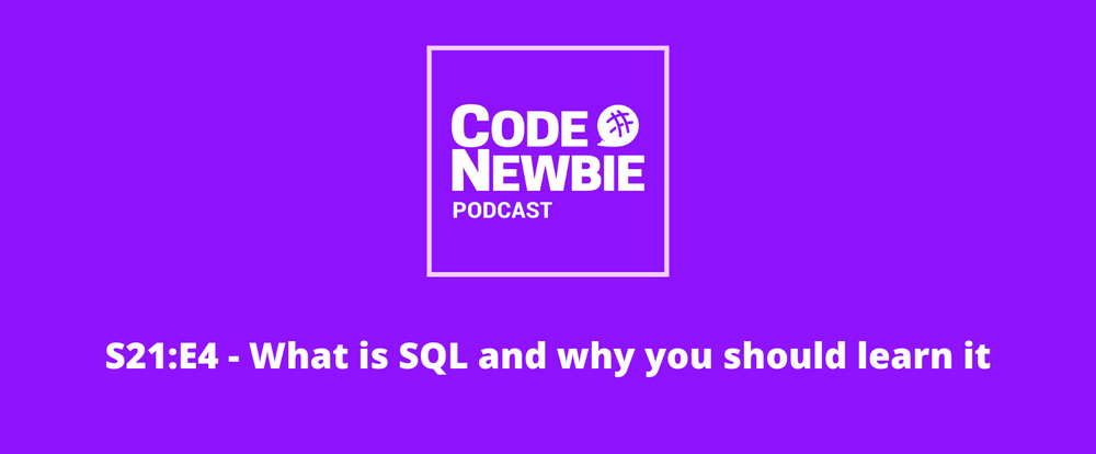 The CodeNewbie Podcast, S21:E4 — What is SQL and why you should learn it - CodeNewbie Community 🌱