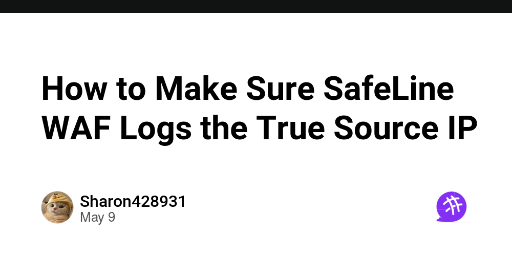 How to Make Sure SafeLine WAF Logs the True Source IP - CodeNewbie Community 🌱