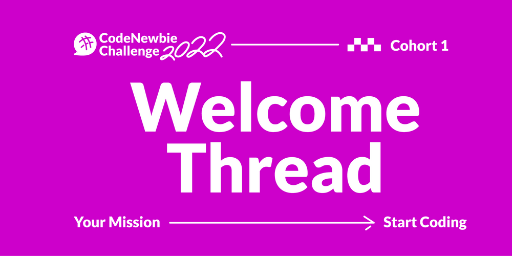 [#CNC2022 Cohort 1] "Start Coding" Welcome Thread - CodeNewbie Community 🌱