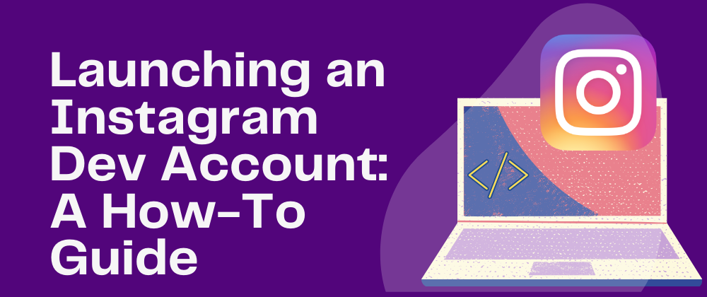Launching an Instagram Dev Account: A How-To Guide - CodeNewbie Community 🌱