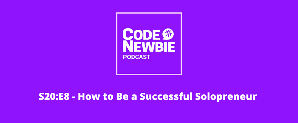 The CodeNewbie Podcast, S20:E8 — How to Be a Successful Solopreneur ...