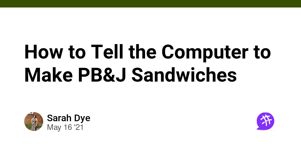 How to Tell the Computer to Make PB&J Sandwiches - CodeNewbie Community 🌱