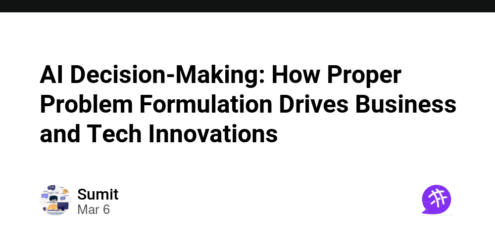 AI Decision-Making: How Proper Problem Formulation Drives Business and ...