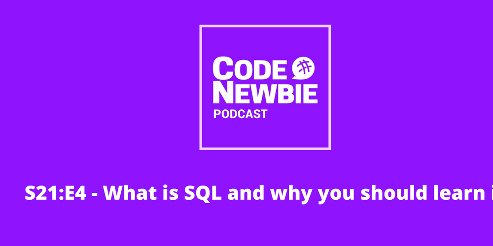 The CodeNewbie Podcast, S21:E4 — What is SQL and why you should learn it - CodeNewbie Community 🌱