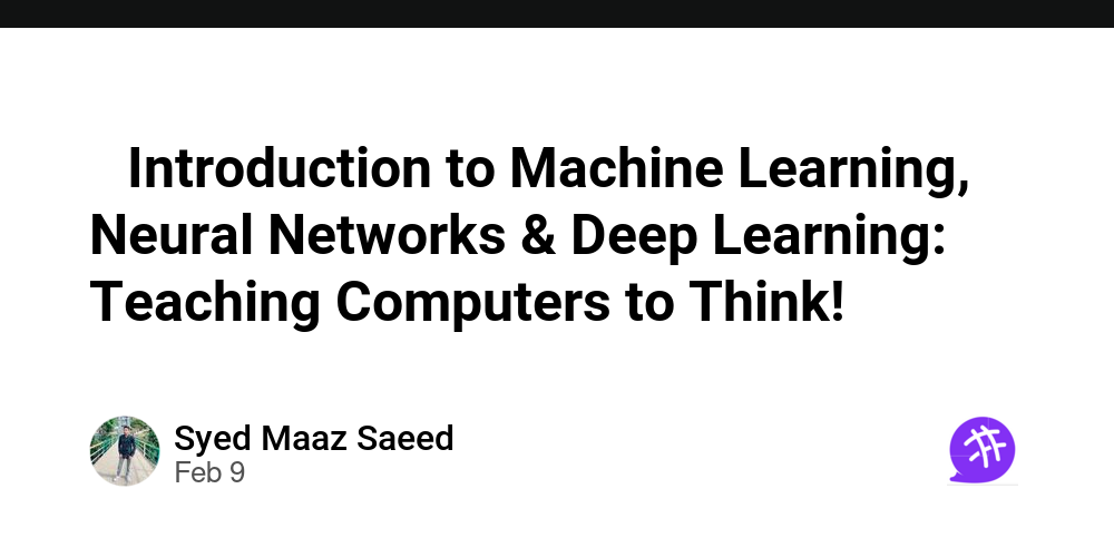🚀 Introduction to Machine Learning, Neural Networks & Deep Learning: Teaching Computers to Think ...